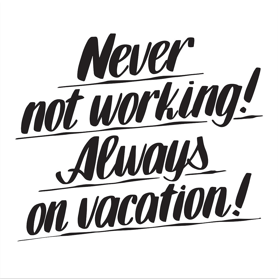 NEVER NOT WORKING! ALWAYS ON VACATION! BY BARON VON FANCY – Baron Von Fancy